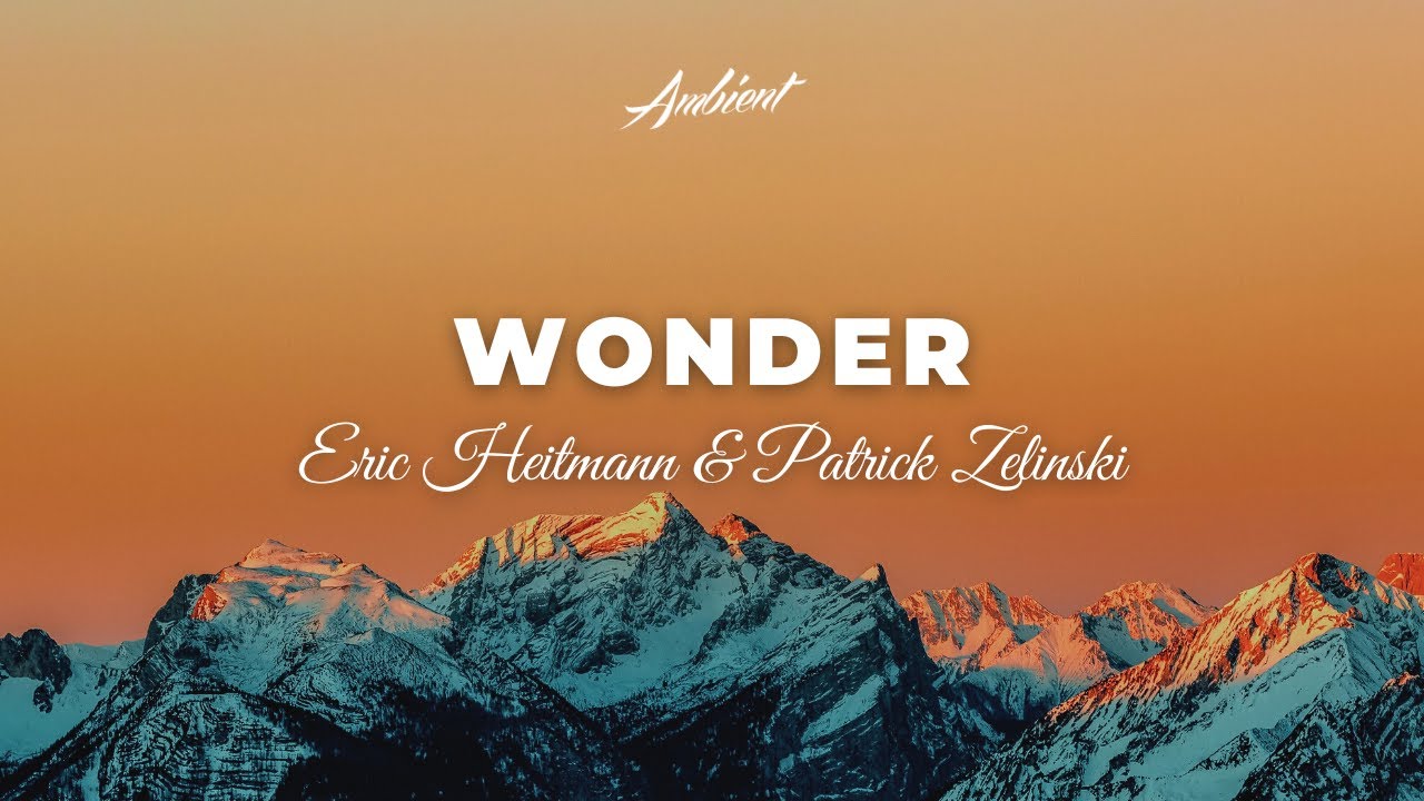 Eric Heitmann & Patrick Zelinski - Wonder [ambient cinematic ...