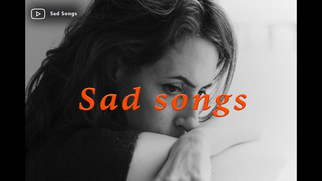 SAD SONGS🥲 SAD SONGS THAT WILL MAKE YOU YOU CRY SO HARD😭DEPRESSING SONG ...