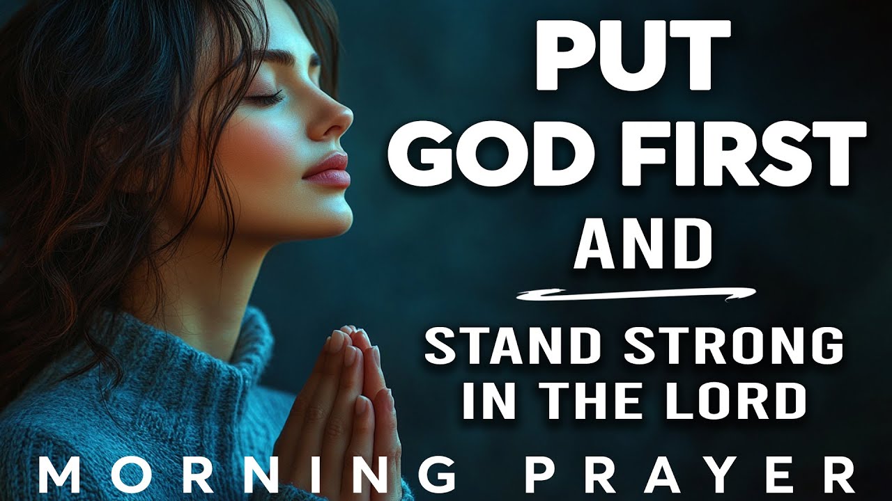 BE STILL - PUT GOD FIRST AND STAND Strong In The Lord | Morning Prayer ...