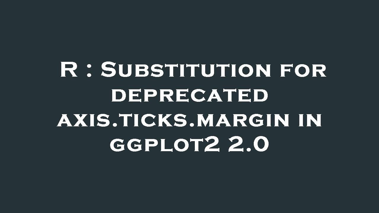 R Substitution For Deprecated Axis ticks margin In Ggplot2 2 0 YouTube r-substitution-for-deprecated-axis-ticks-margin-in-ggplot2-2-0-youtube
