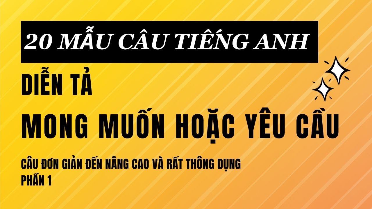 Ghi nhớ 20 mẫu câu tiếng Anh thông dụng diễn tả mong muốn hoặc yêu cầu ...