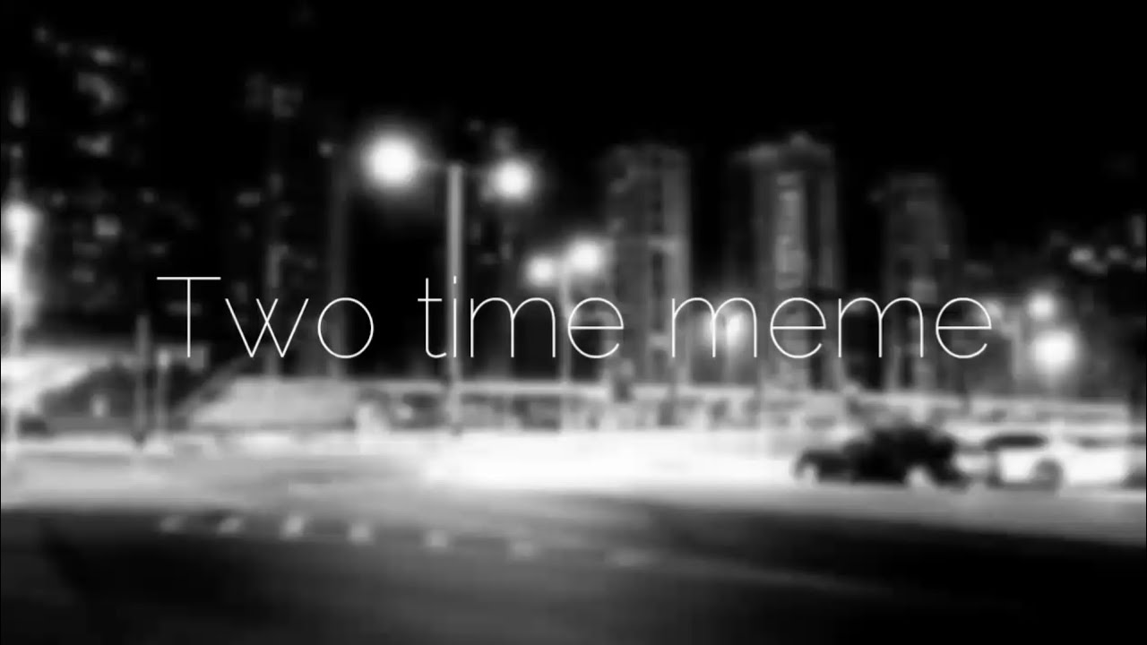 Two Time meme (collab c/Kawaii) - YouTube