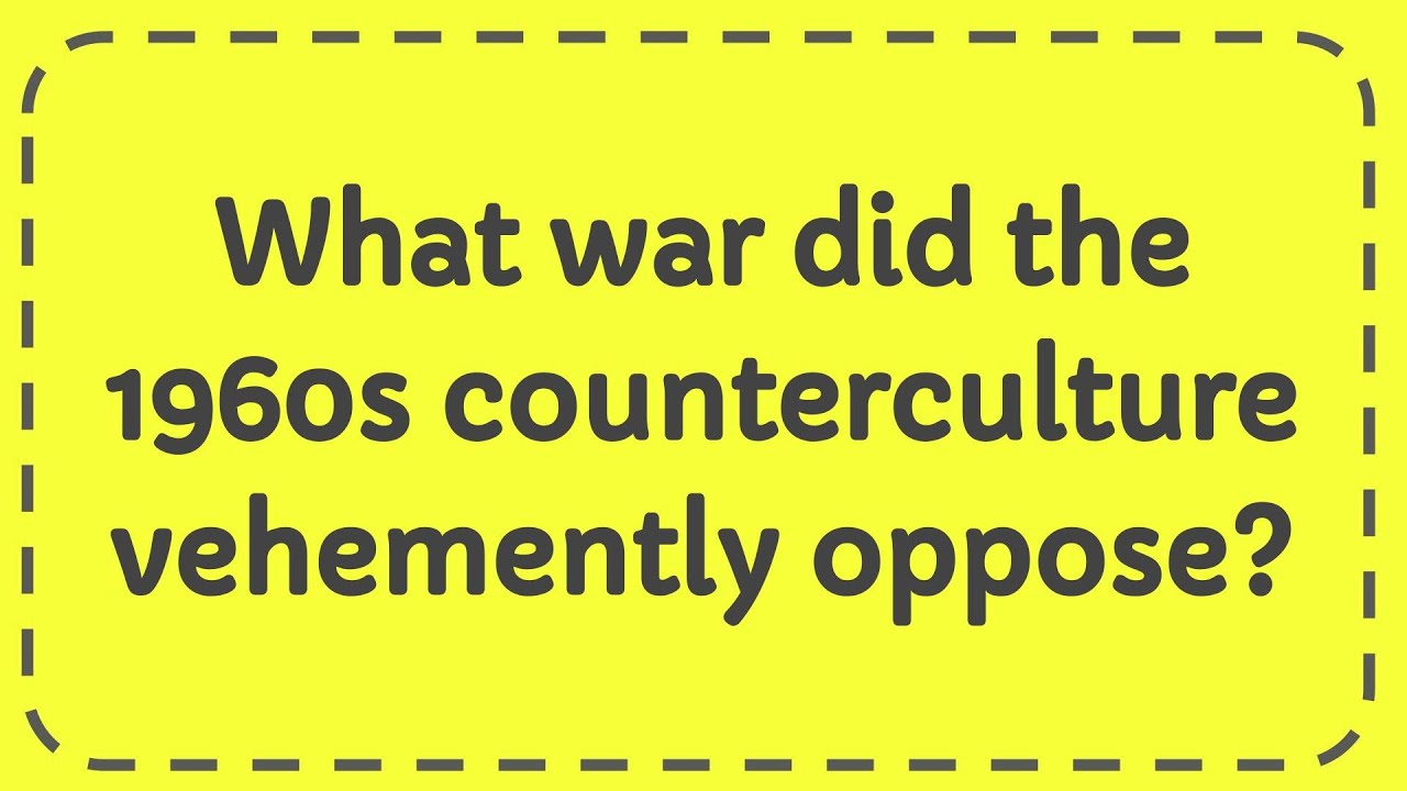 What war did the 1960s counterculture vehemently oppose? - YouTube