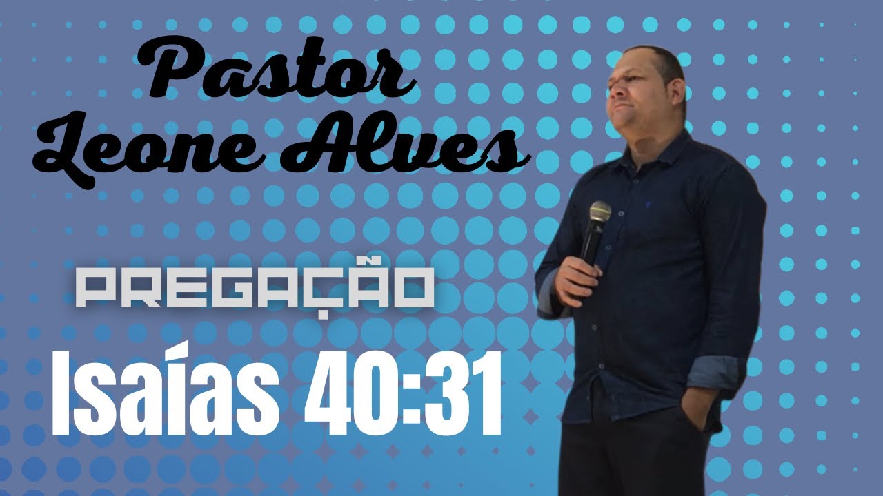 1º Parte Pregação ( Isaías 40:31) Pr. Presidente Leone Alves - YouTube