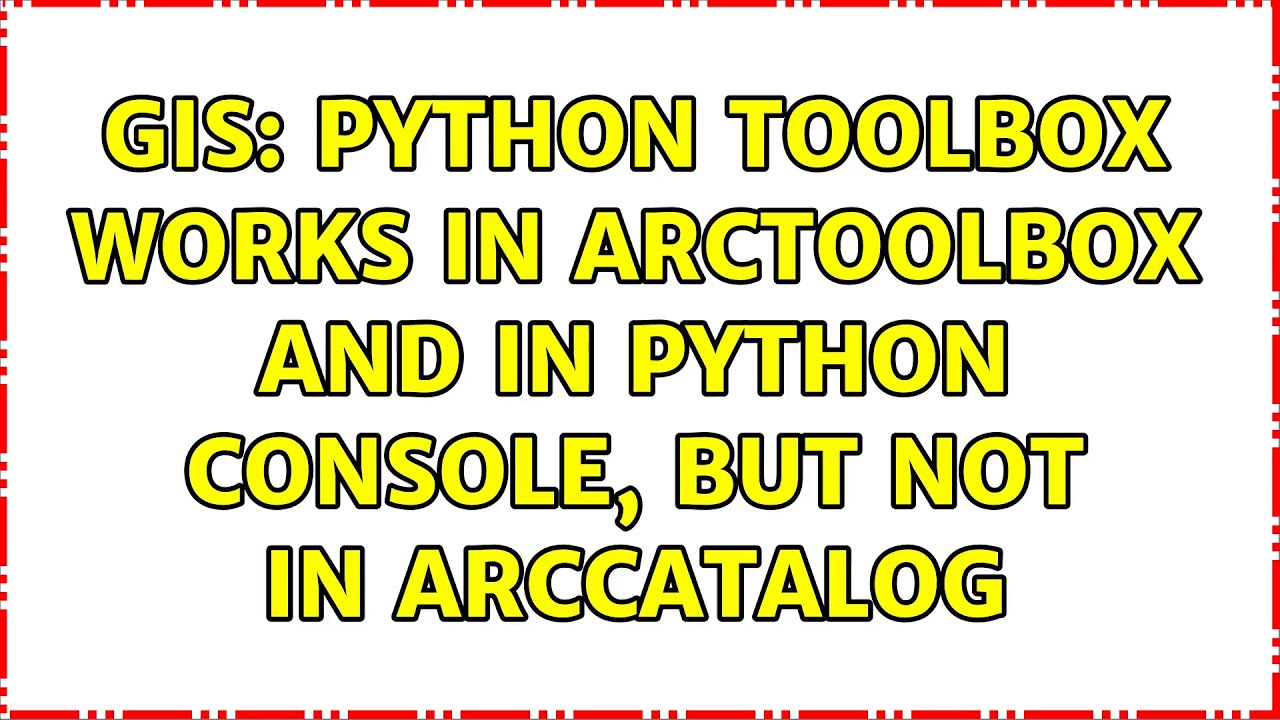 Gis Python Toolbox Works In Arctoolbox And In Python Console But Not In Arccatalog Youtube 4033