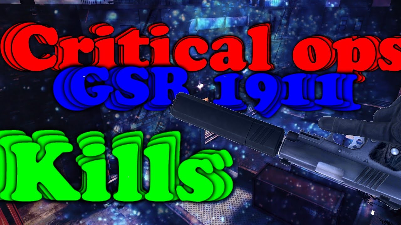 Critical ops GSR-1911 Kills.(I Just Know) - YouTube