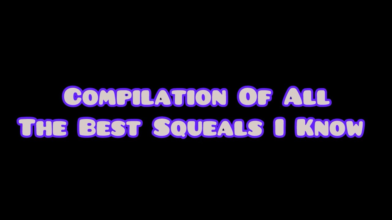 Compilation Of All The Best Squeals I Know - YouTube