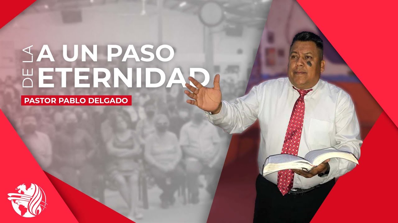 A Un Paso De La Eternidad | Pastor Pablo Delgado - YouTube