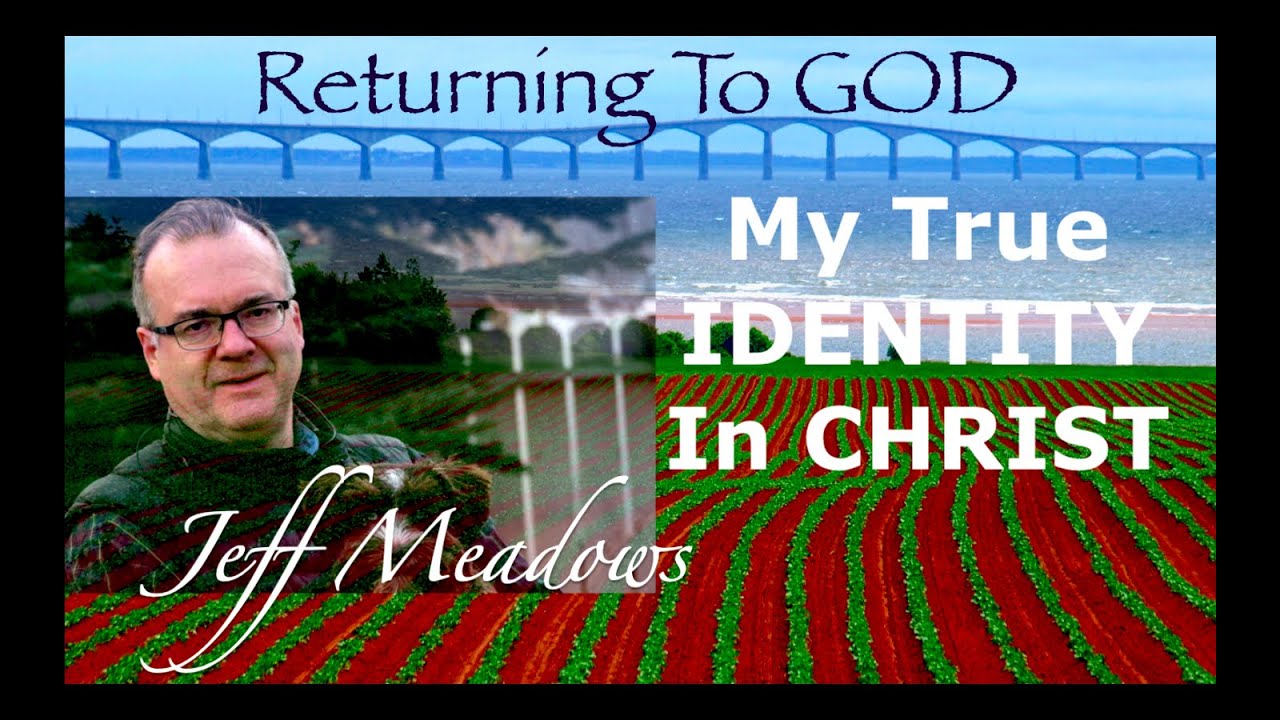 Returning To God, My True Identity In Christ - Jeff Meadows - YouTube