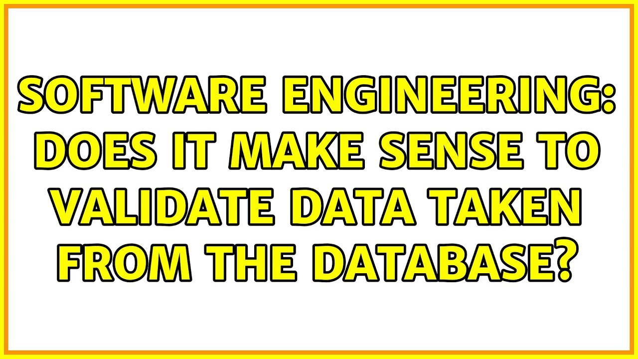 Software Engineering: Does it make sense to validate data taken from ...