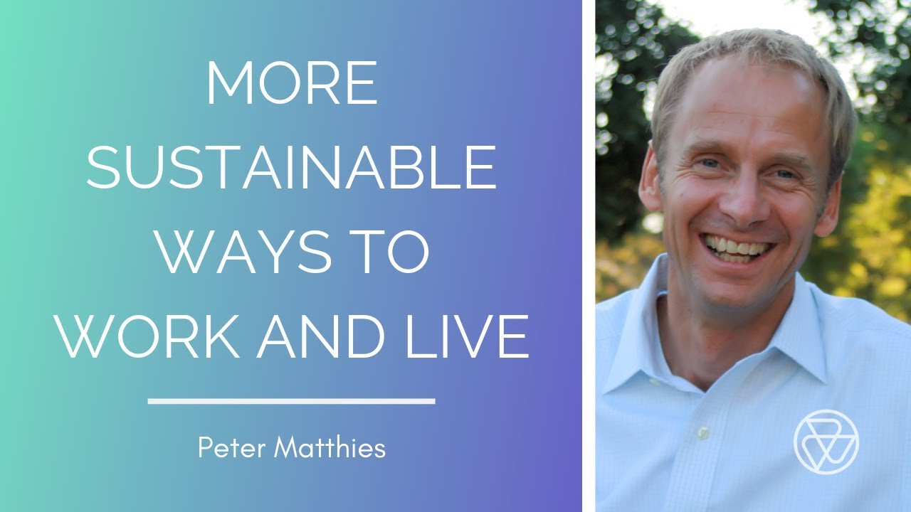More Sustainable Ways to Work and Live with Peter Matthies and Luke ...
