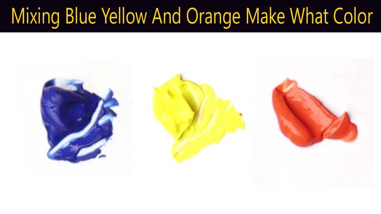 Mixing Blue Yellow And Orange Make What Color - Mixing Acrylic Colors ...