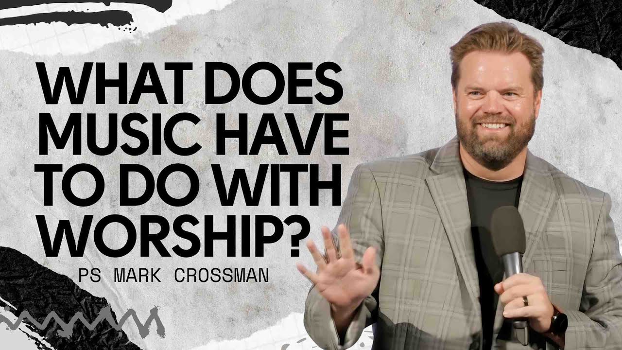 What Does Music Have to Do with Worship? | Ps Mark Crossman - YouTube