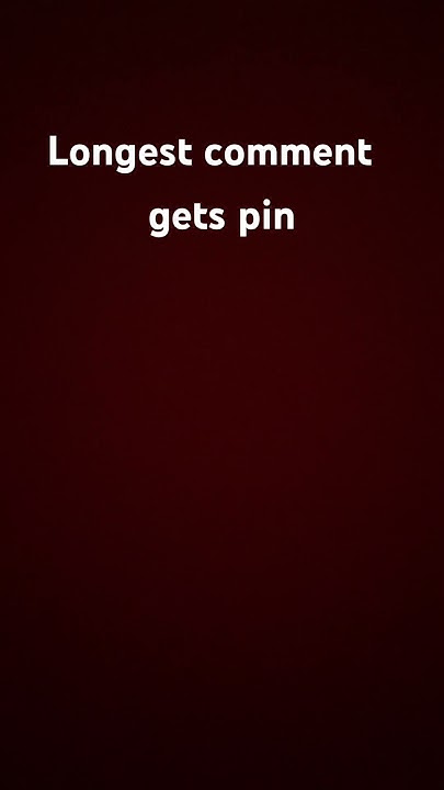 Longest comment gets pin - YouTube