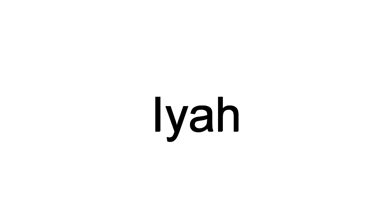 How To Pronounce Iyah - YouTube