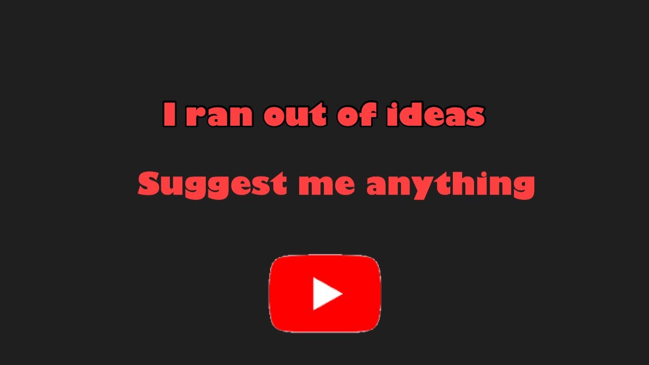 I need video ideas - YouTube