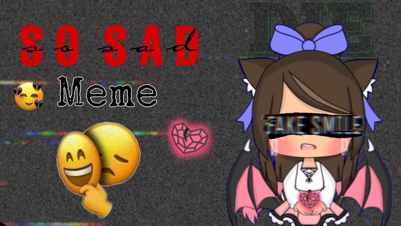So Sad meme|•vent•| ️😗 - YouTube