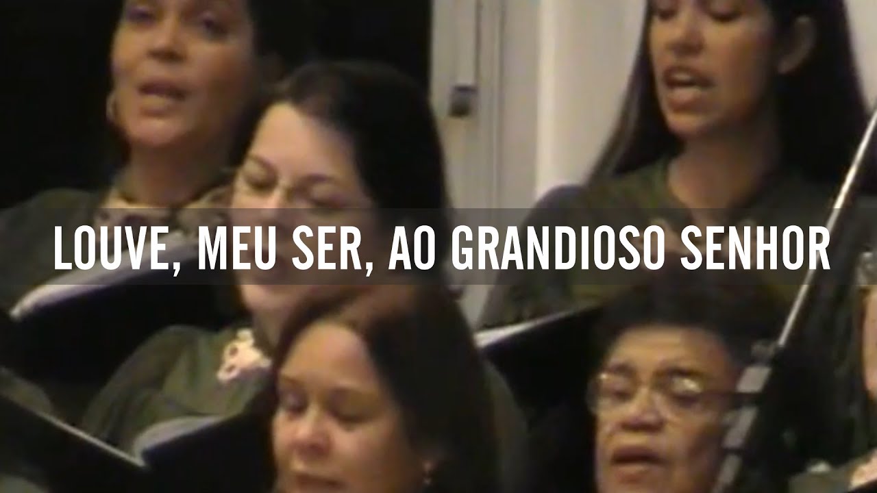 "LOUVE, MEU SER, AO GRANDIOSO SENHOR" (Coro Principal) - YouTube
