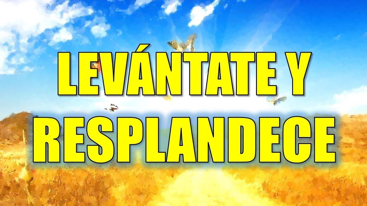 LEVÁNTATE Y RESPLANDECE - YouTube