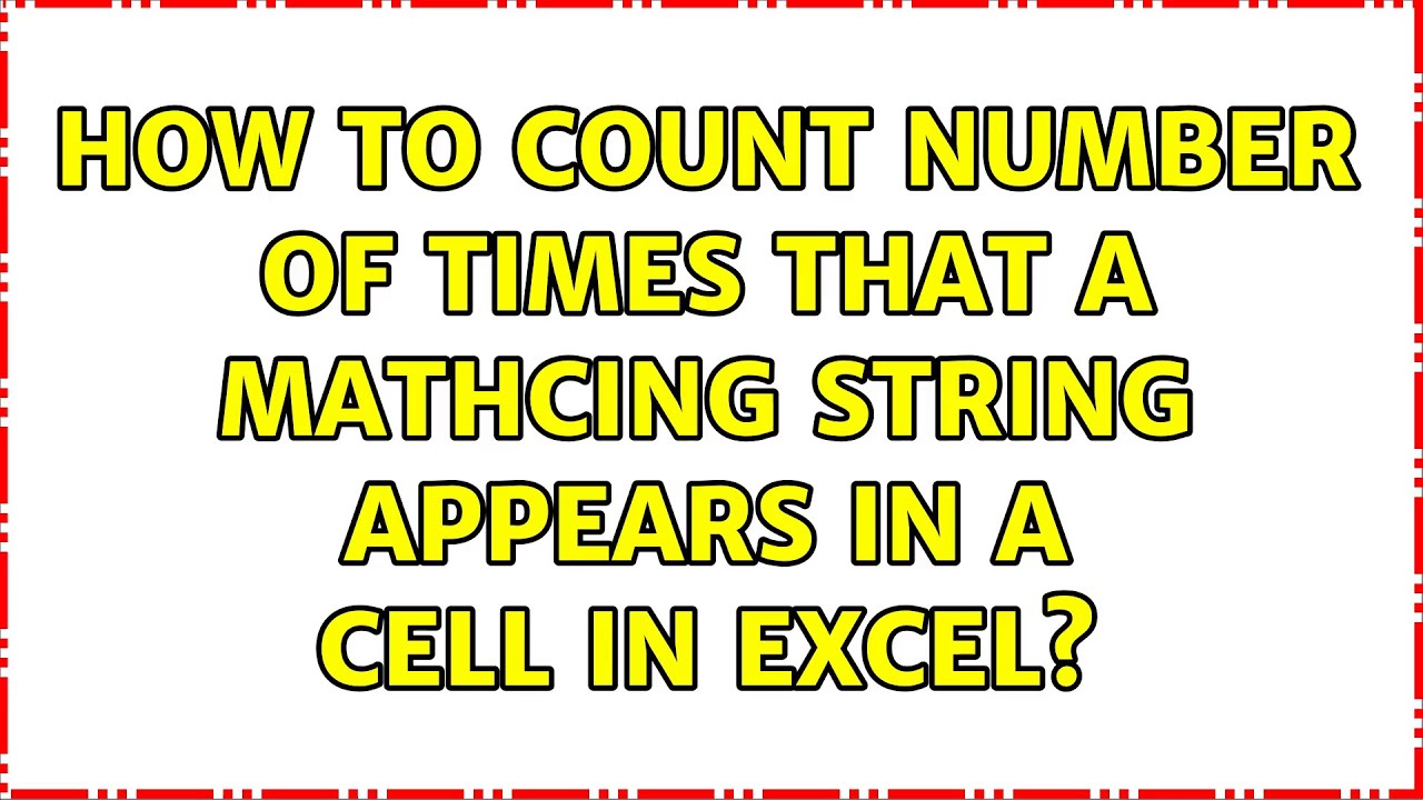 How To Count Number Of Times That A Mathcing String Appears In A Cell How To Count Number Of Times That A Mathcing String Appears In A Cell