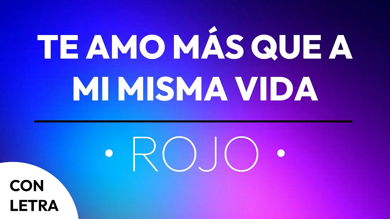 Te Amo Más Que A Mi Misma Vida - ROJO (letra) - YouTube