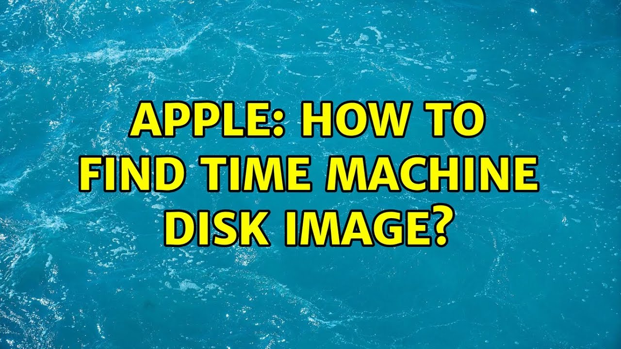 Apple: How to find Time Machine disk image? (2 Solutions!!) - YouTube
