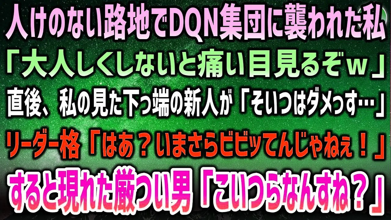 【感動する話】仕事帰りの人けのない路地でdqn集団に襲われた私。「大人しくしないと痛い目みるぞw」→直後、ガタガタ震え出す下っ端新人の男、現れた厳つい男「こいつらで間違いありやせんね