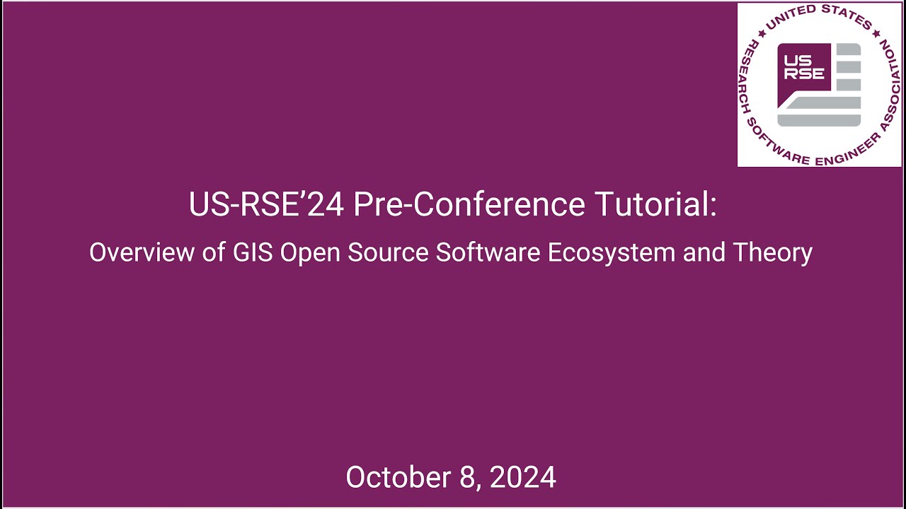 US-RSE'24 Pre-Conference Tutorial: Overview of GIS Open Source Software ...
