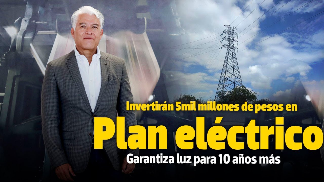 Invertirán 5mil MDP para plan eléctrico que garantiza luz para 10 años ...