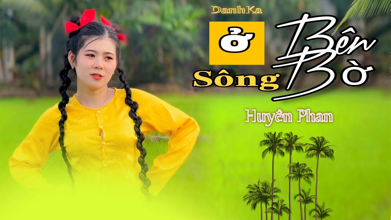 Ở BÊN BỜ SÔNG - DANHKA || HUYÊN PHAN COVER |Ố tía má à, ảnh mê con quá - YouTube