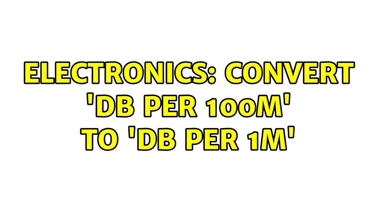Electronics: Convert 'dB per 100m' to 'dB per 1m' - YouTube