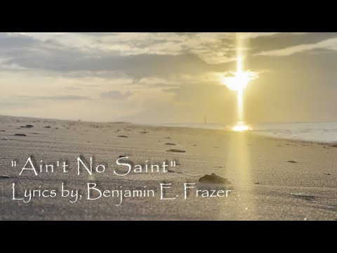 "Ain't No Saint" Lyrics by, Benjamin E. Frazer - YouTube