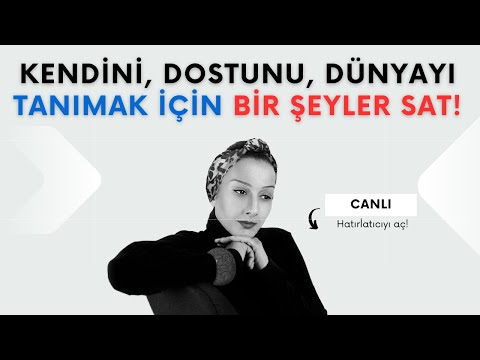Kendini, Dostunu, Dünyayı Tanımak için BİR ŞEYLER SAT!