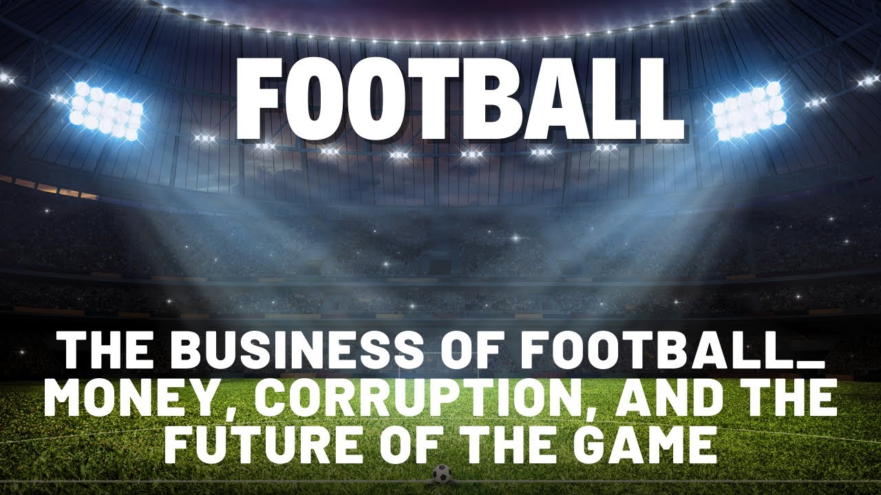The Business of Football Money, Corruption, and the Future of the Game ...