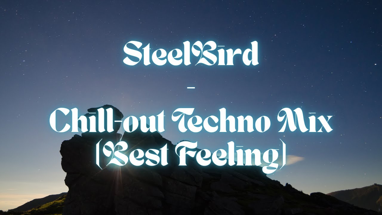 Techno Mix Chill-out - By SteelBird (Best Feeling) - YouTube
