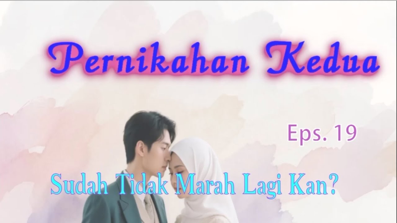 Eps 19 Sudah Tidak Marah Lagi Kan | Pernikahan Kedua | Novel Romantis ...