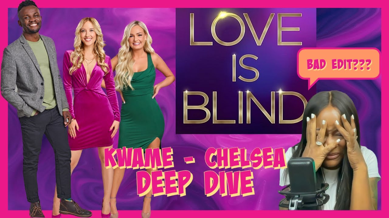 Love is Blind S4 Deep Dive - Bad Edit??? - Kwame/Chelsea - YouTube