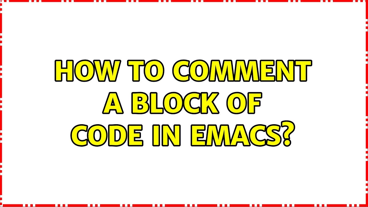 Solved How To Comment A Block Of Code In Emacs 9to5Answer Solved How To Comment A Block Of Code In Emacs 9to5Answer