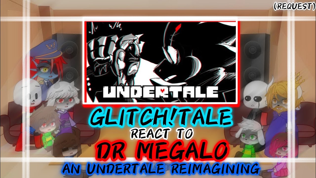 GLITCH!TALE REACT TO DR MEGALO AN UNDERTALE REIMAGINING [ALPHYS ...
