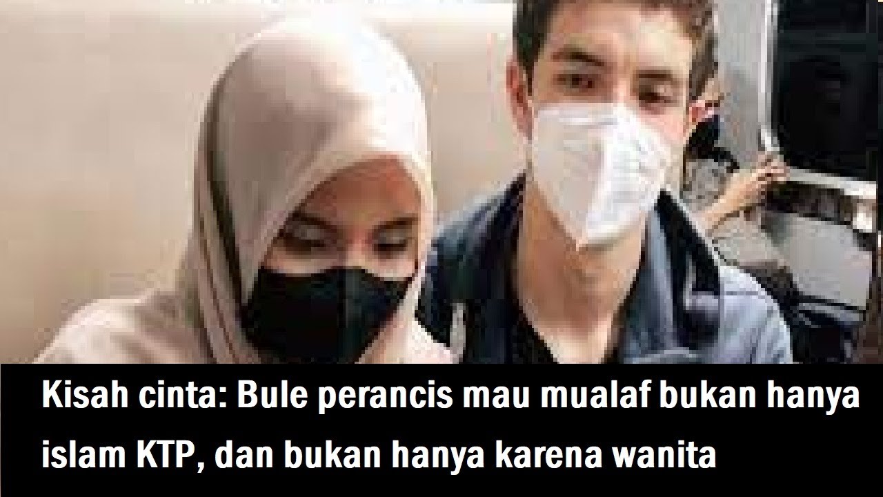 Viral! Kisah Cinta Bule perancis mau mualaf bukan hanya islam KTP dan ...