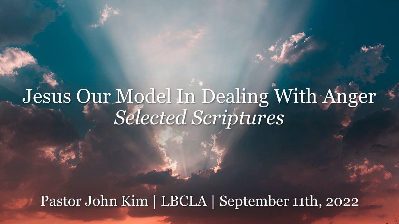 Sermon | Jesus Our Model In Dealing With Anger | John Kim | Selected ...