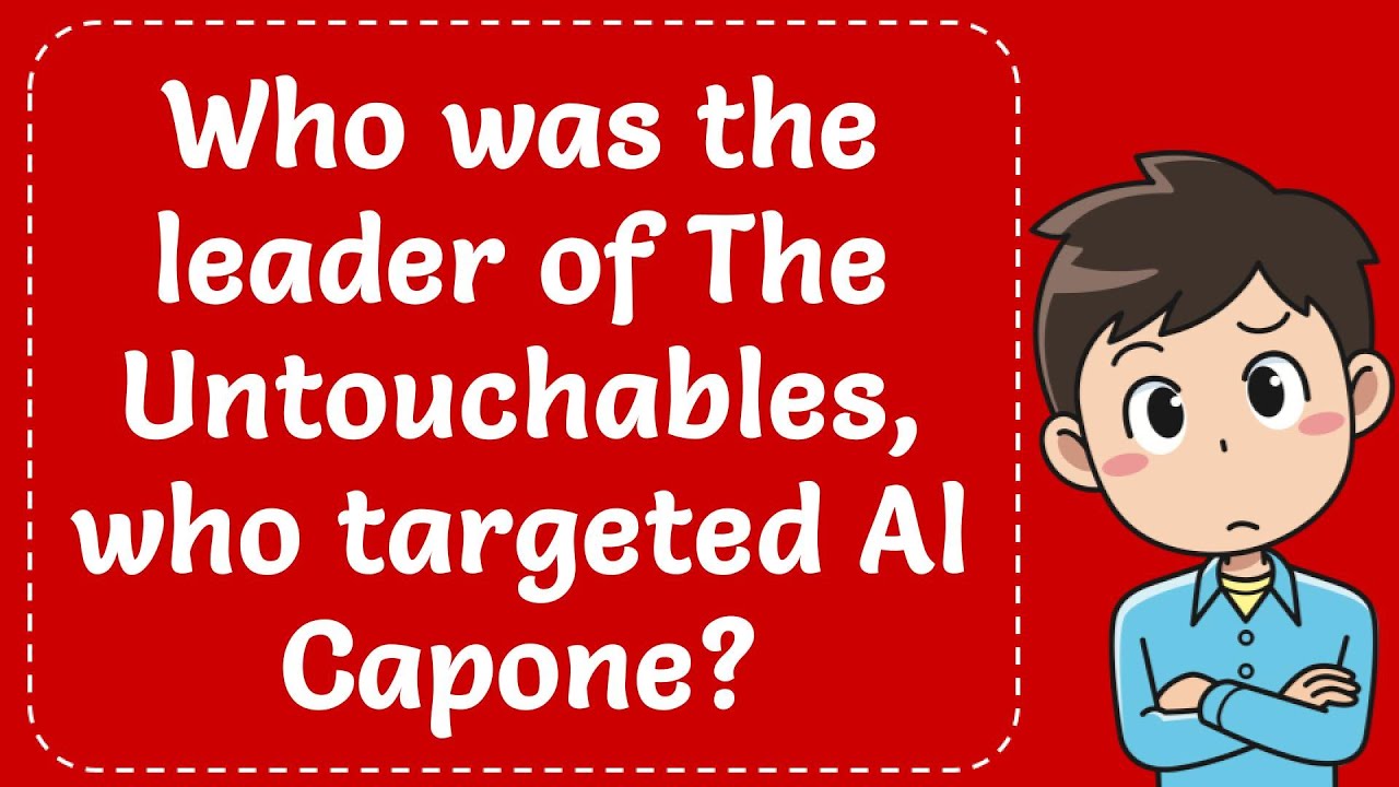 Who was the leader of The Untouchables, who targeted Al Capone ...