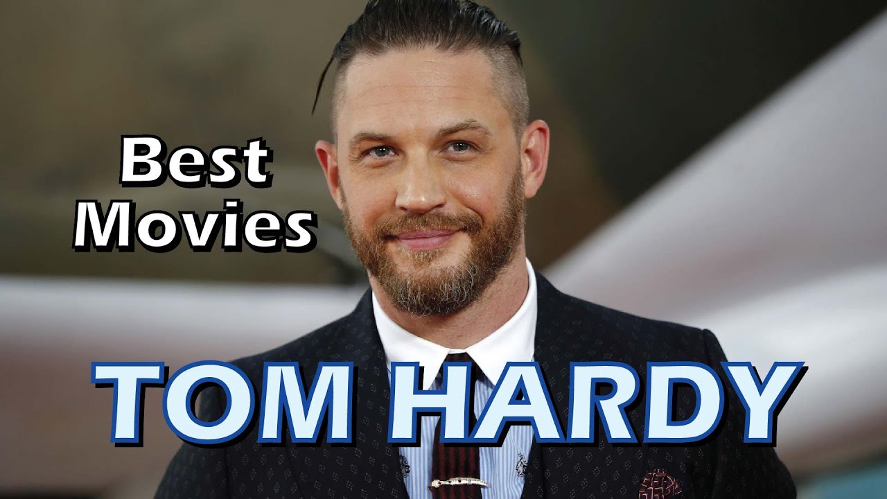 Tom Hardys 10 Best Movies Tom Hardy's Best Films