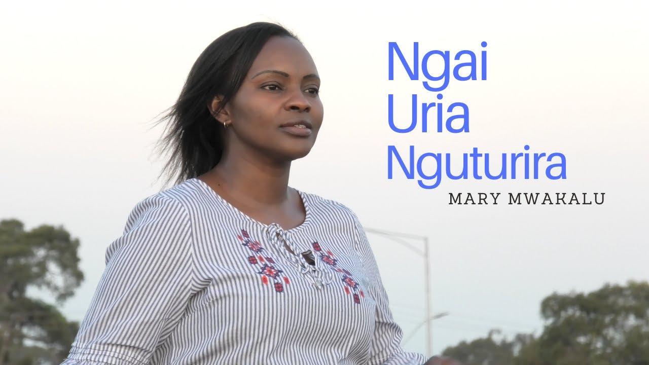 Ngai Uria Nguturira - Mary Mwakalu - YouTube