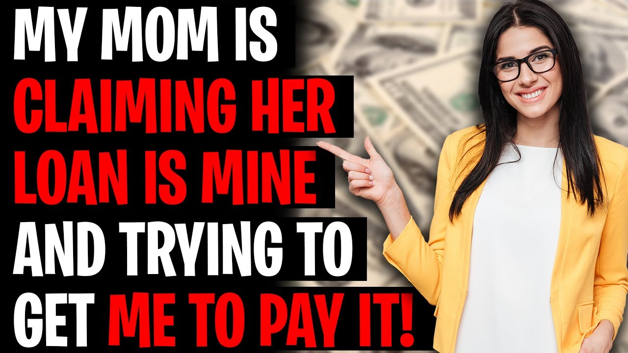 Mom Is Claiming HER Loan Is Mine And Trying To Get Me To Pay It r/AITA ...