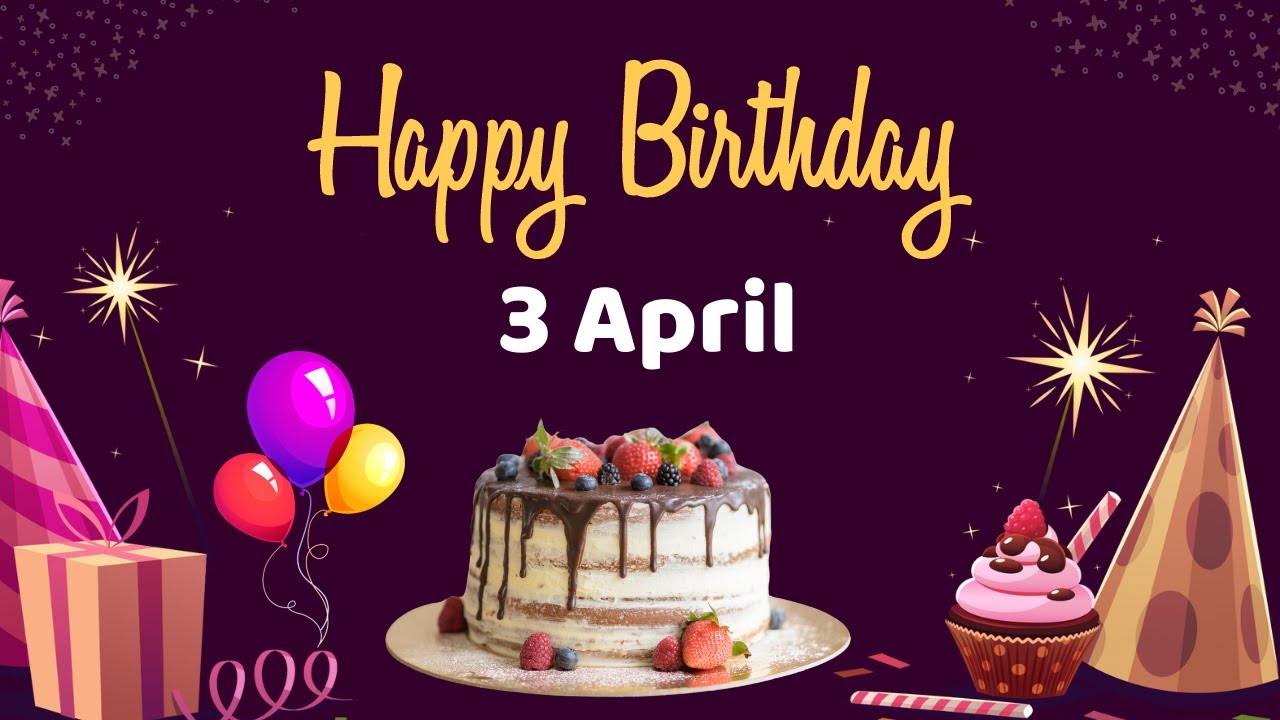 Happy Birthday 3 April - YouTube