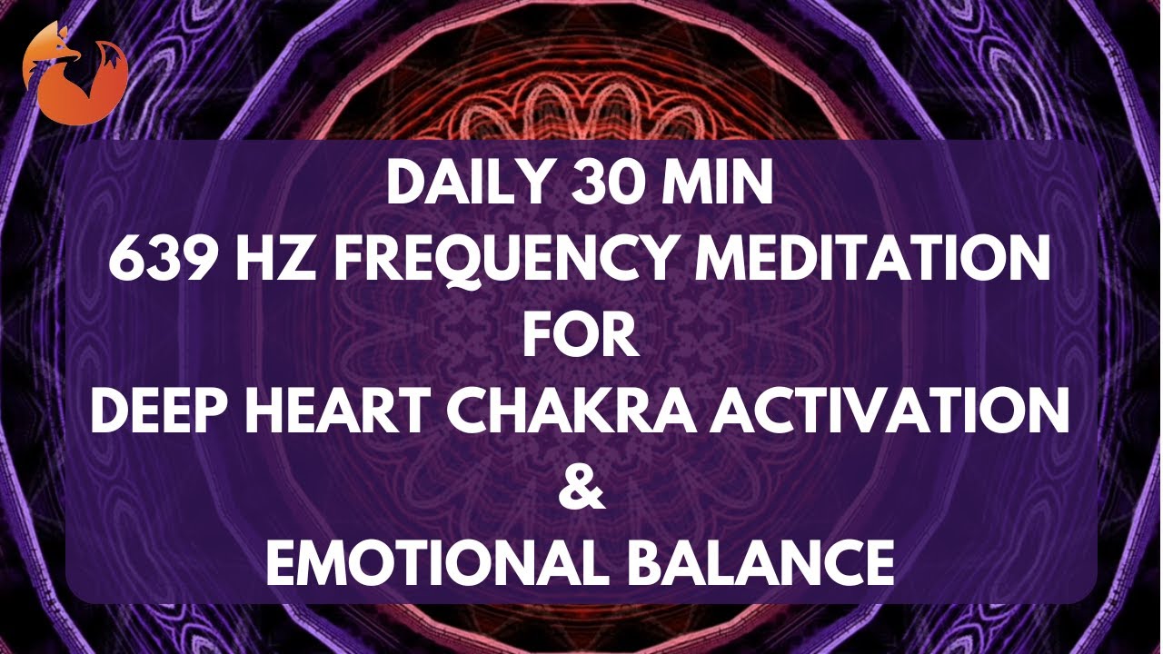 Daily 30 min 639 Hz Frequency Meditation - Deep Heart Chakra Activation ...