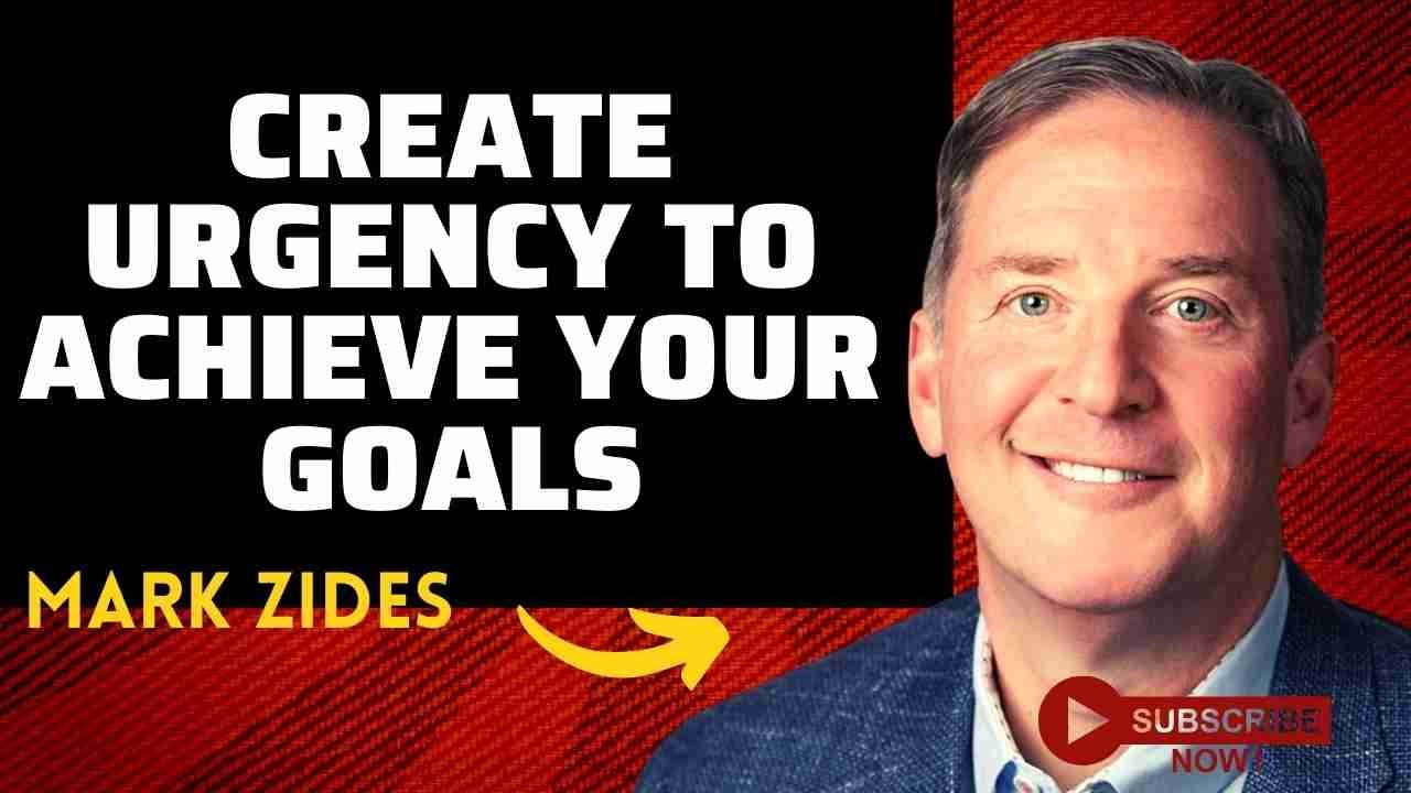 Create URGENCY to Achieve Your Goals with Mark Zides #goals # ...