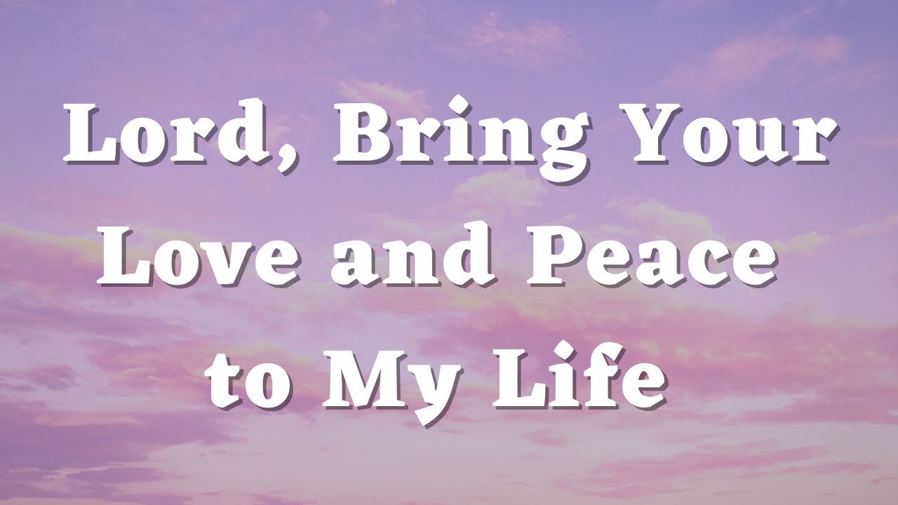 Lord, Bring Your Love and Peace to My Life - A Prayer for God’s Love ...