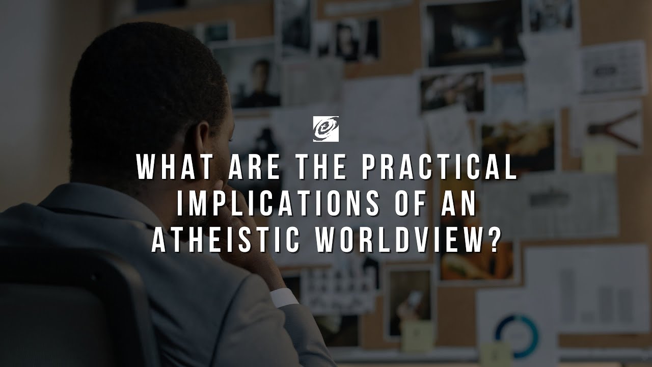 What are the practical implications of an atheistic worldview? - YouTube